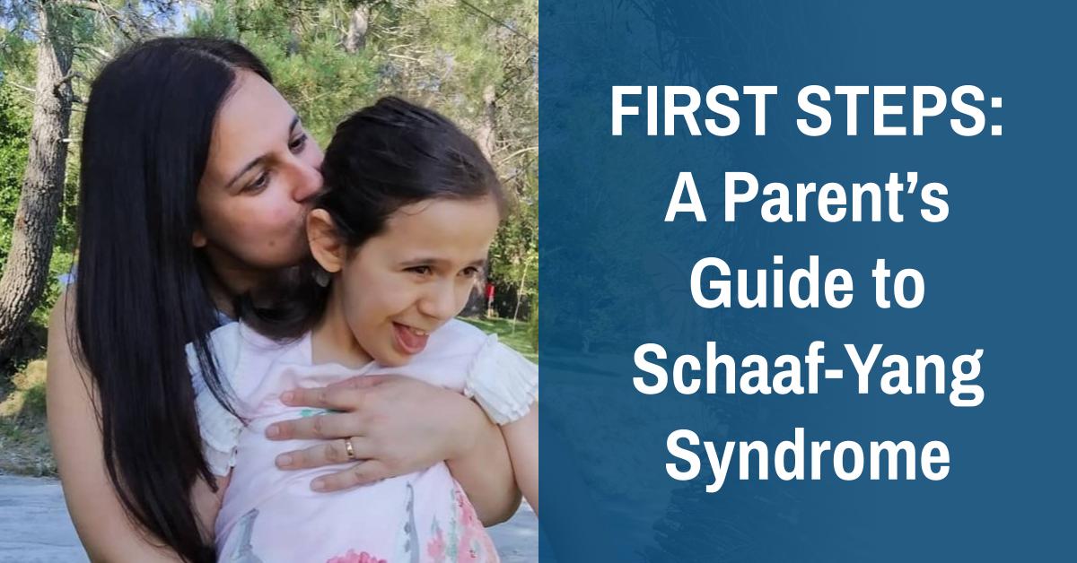 First Steps: A Parent's Guide to Schaaf-Yang Syndrome First Steps: A Parent's Guide to Schaaf-Yang Syndrome